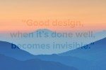 10 Reasons Why the Best Design Is Invisible | Design Shack